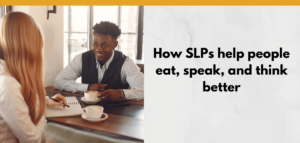 How SLPs help people eat, speak, and think better - EatSpeakThink.com