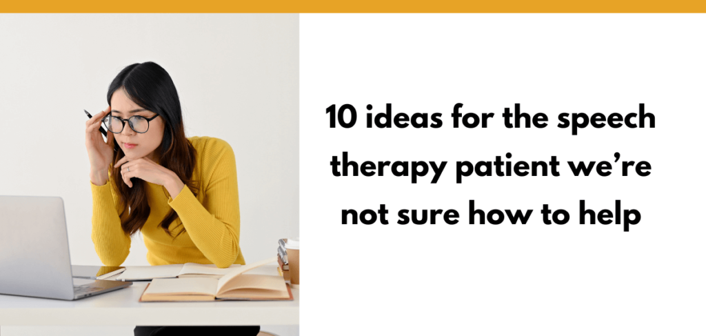 10 ideas for the speech therapy patient we're not sure how to help ...